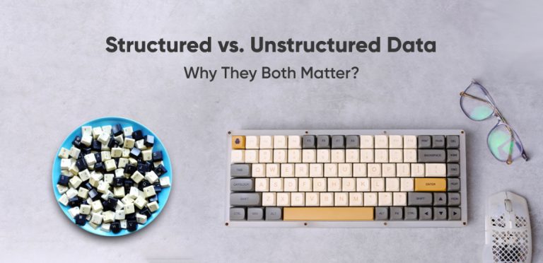 Structured vs. Unstructured Data - Why They Both Matter?