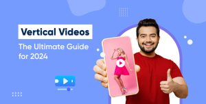 Vertical Videos: The Ultimate Guide for 2024
