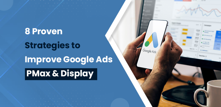 8 Proven Strategies to Improve Google Ads PMax & Display