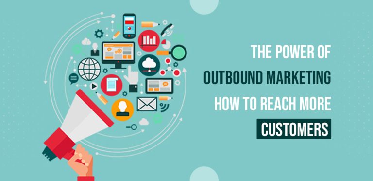The Power of Outbound Marketing: How to Reach More Customers