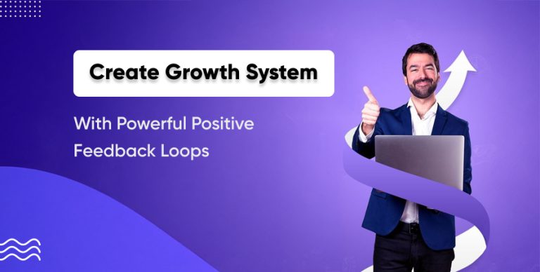 Create Growth System With Powerful Positive Feedback Loops