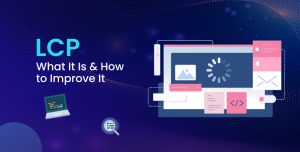 LCP: What It Is & How to Improve It