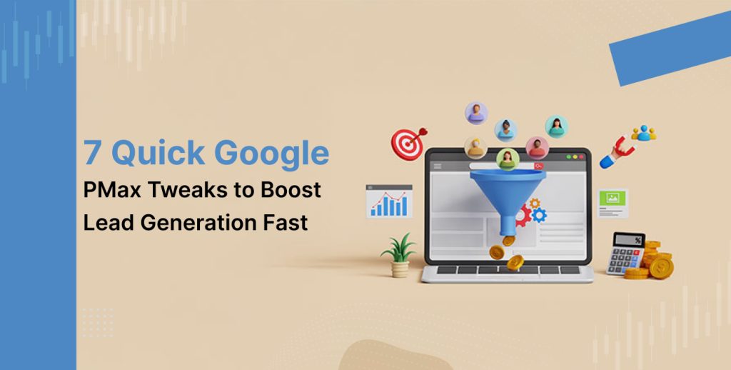 7 Quick Google PMax Tweaks to Boost Lead Generation Fast