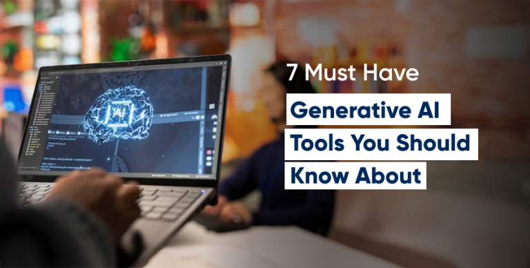 7 Must-Have Generative AI Tools You Should Know About
