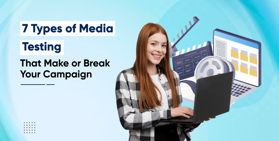 7 Types of Media Testing That Make or Break Your Campaign