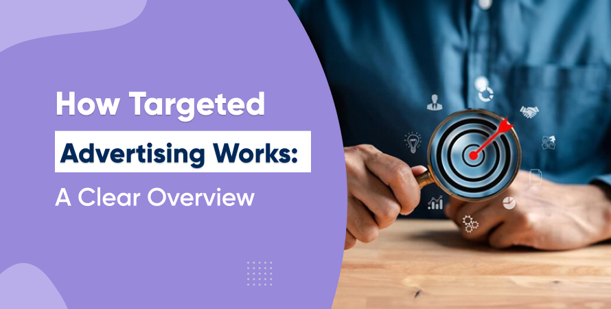 How Targeted Advertising Works: A Clear Overview