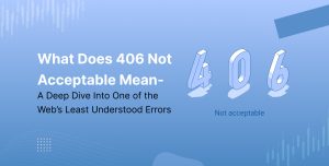 What Does 406 Not Acceptable Mean? A Deep Dive Into One of the Web’s ...