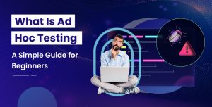 What Is Ad Hoc Testing? A Simple Guide for Beginners