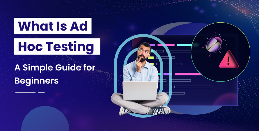 What Is Ad Hoc Testing? A Simple Guide for Beginners