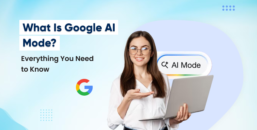 What Is Google AI Mode? Everything You Need to Know